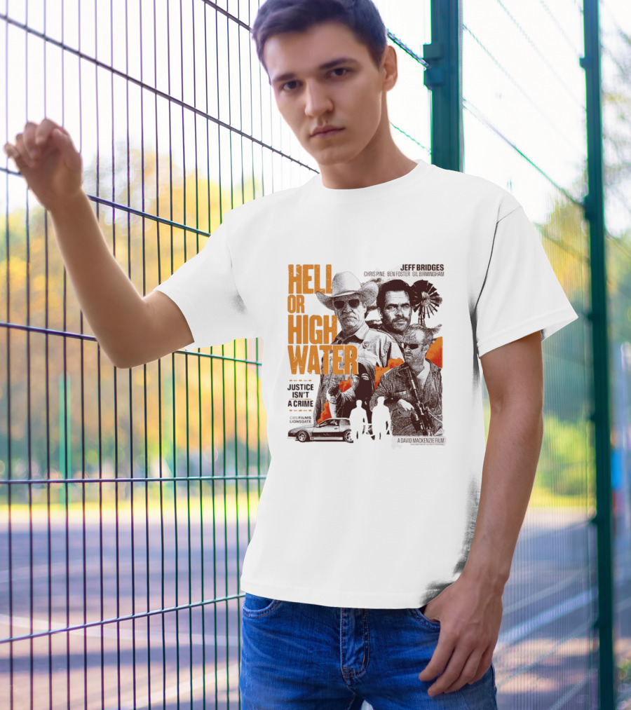 Hell Or High Water Movie Jeff Bridges Chris Pine Ben Foster Gil Birmingham Justice Isn't A Crime CBS Films Lionsgate T-Shirt