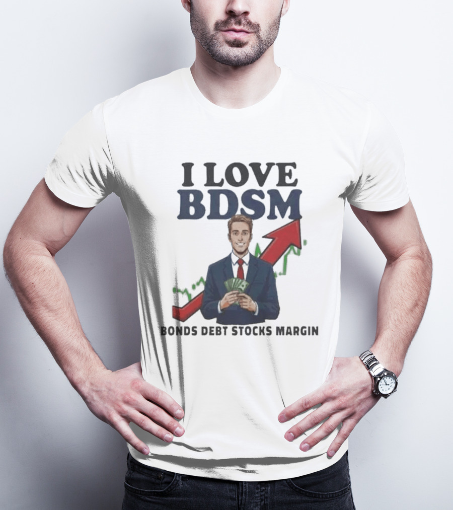 I Love BDSM Bonds Debt Stocks Margin Financial Humor Business T-Shirt