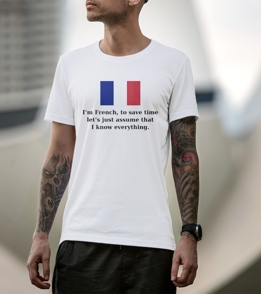 I'm French Let's Just Assume I Know Everything French Flag T-Shirt