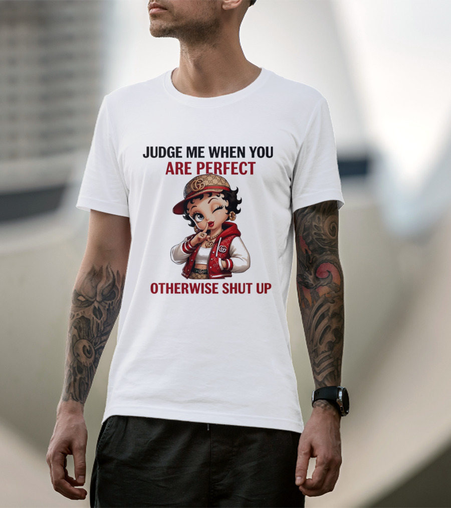 Judge Me When You Are Perfect Otherwise Shut Up Betty Boop T-Shirt