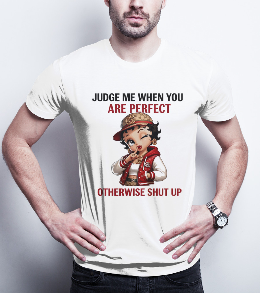 Judge Me When You Are Perfect Otherwise Shut Up Betty Boop T-Shirt