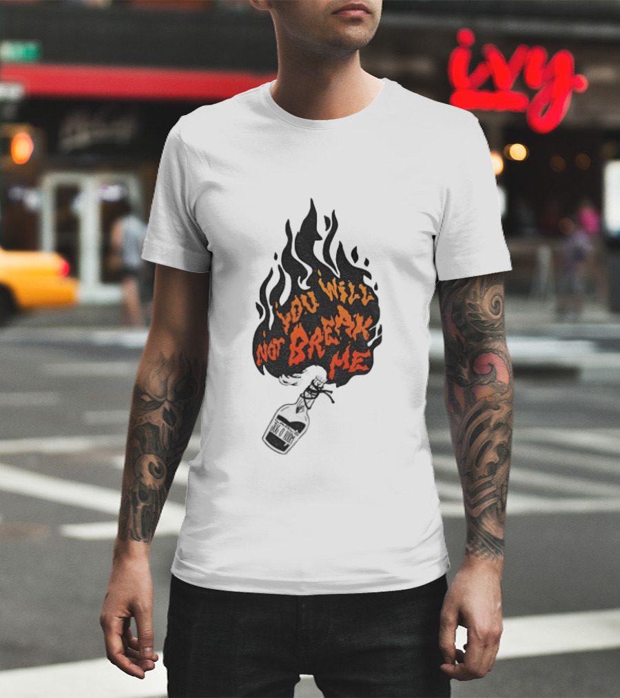 You Will Not Break Me Molotov Cocktail Flame T-Shirt