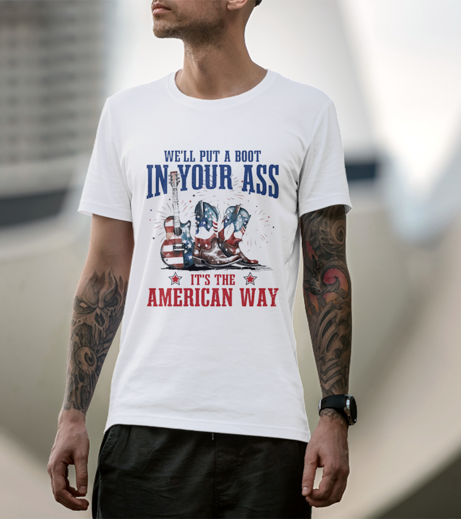 We'll Put A Boot In Your Ass It's The American Way Guitar Boots T-Shirt
