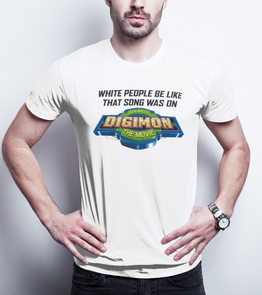 White People Be Like That Song Was On Digital Monsters Digimon The Movie T-Shirt