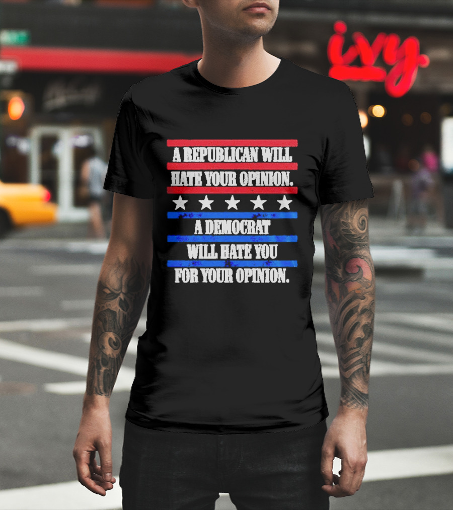 A Republican Will Hate Your Opinion A Democrat Will Hate You For Your Opinion Red And Blue Stars Stripes T-Shirt