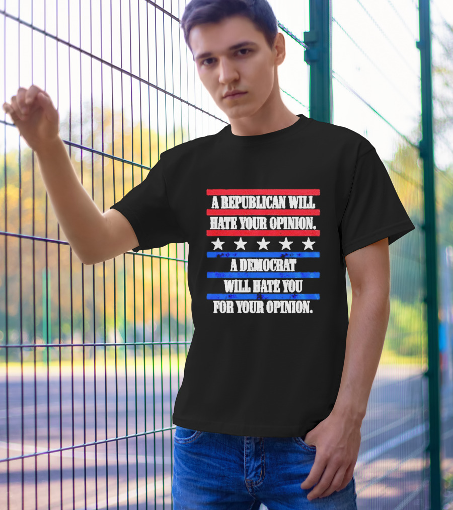 A Republican Will Hate Your Opinion A Democrat Will Hate You For Your Opinion Red And Blue Stars Stripes T-Shirt