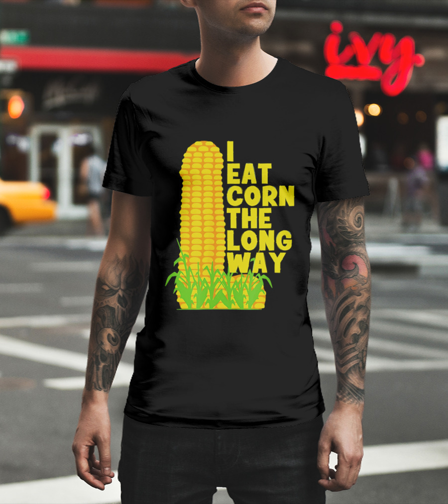 I Eat Corn The Long Way Corn Joke Humor Corncob Eating Fun T-Shirt