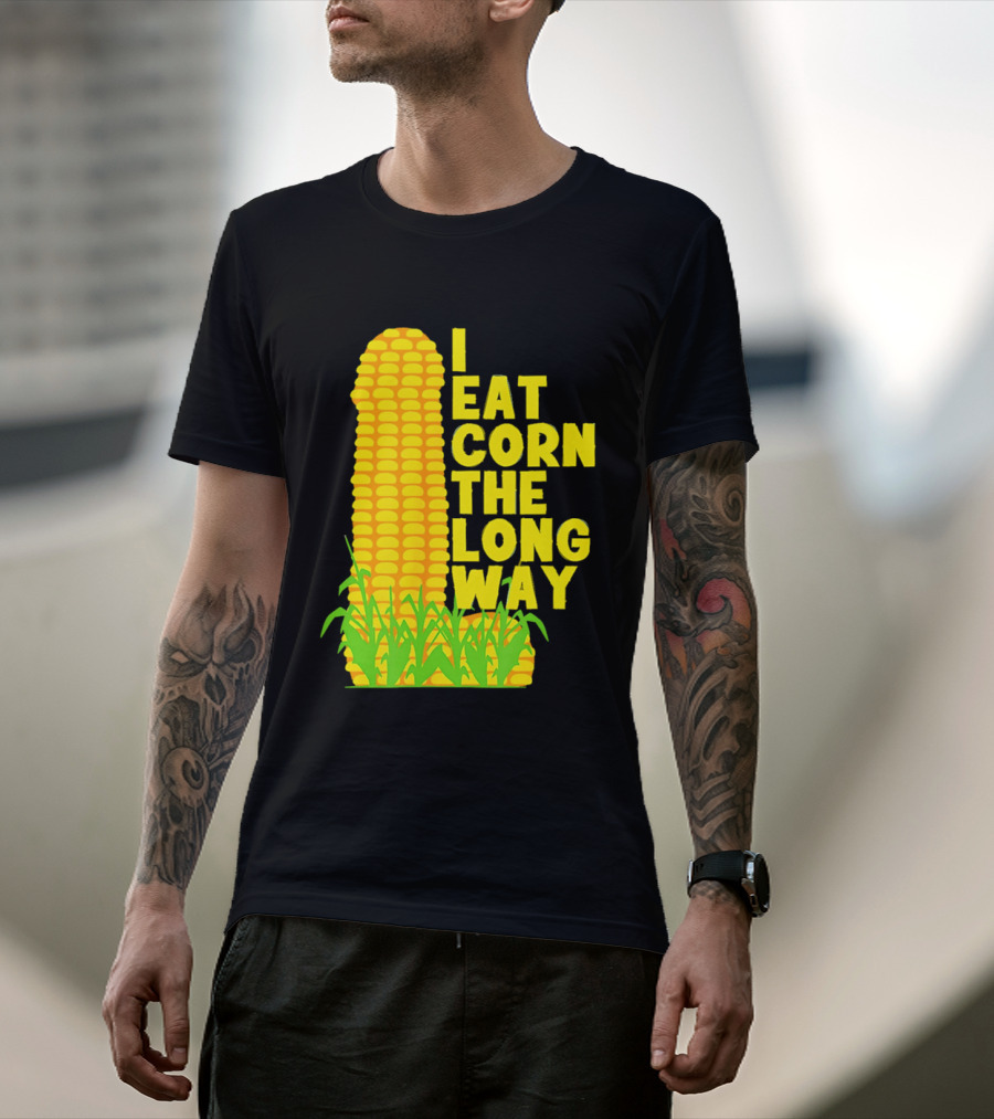 I Eat Corn The Long Way Corn Joke Humor Corncob Eating Fun T-Shirt