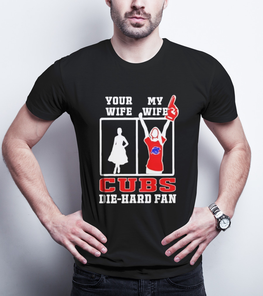 Your Wife My Wife Cubs Die Hard Fan T-Shirt