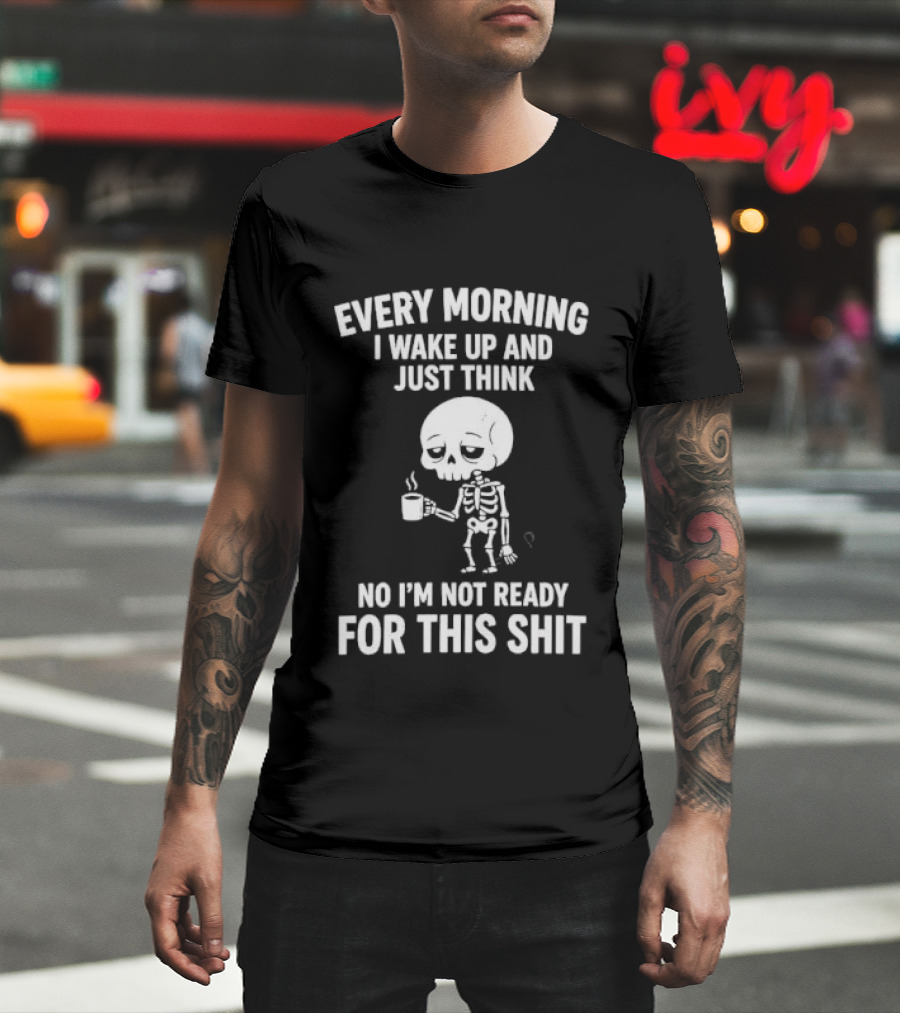Every Morning I Wake Up And Just Think No I'm Not Ready For This Shit Cartoon Skeleton Coffee T-Shirt