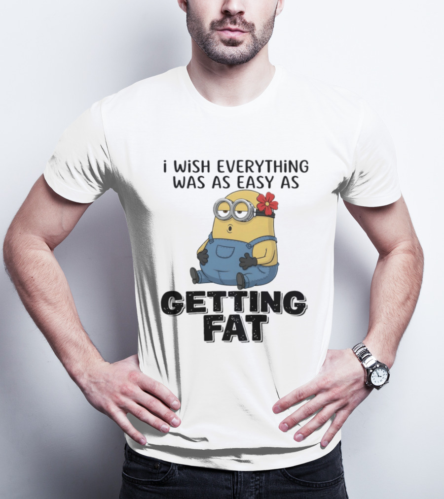 Minion I Wish Everything Was As Easy As Getting Fat Hilarious T-Shirt