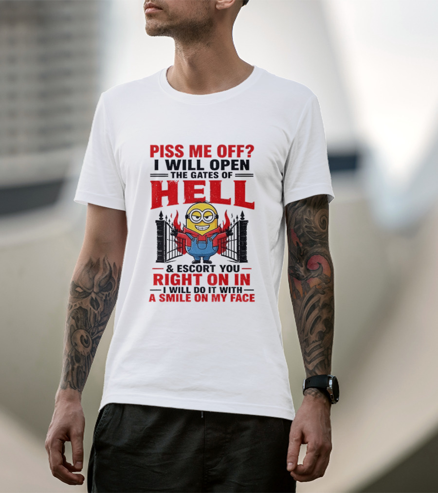Piss Me Off I Will Open The Gates Of Hell And Escort You Right On In With A Smile On My Face Minion T-Shirt
