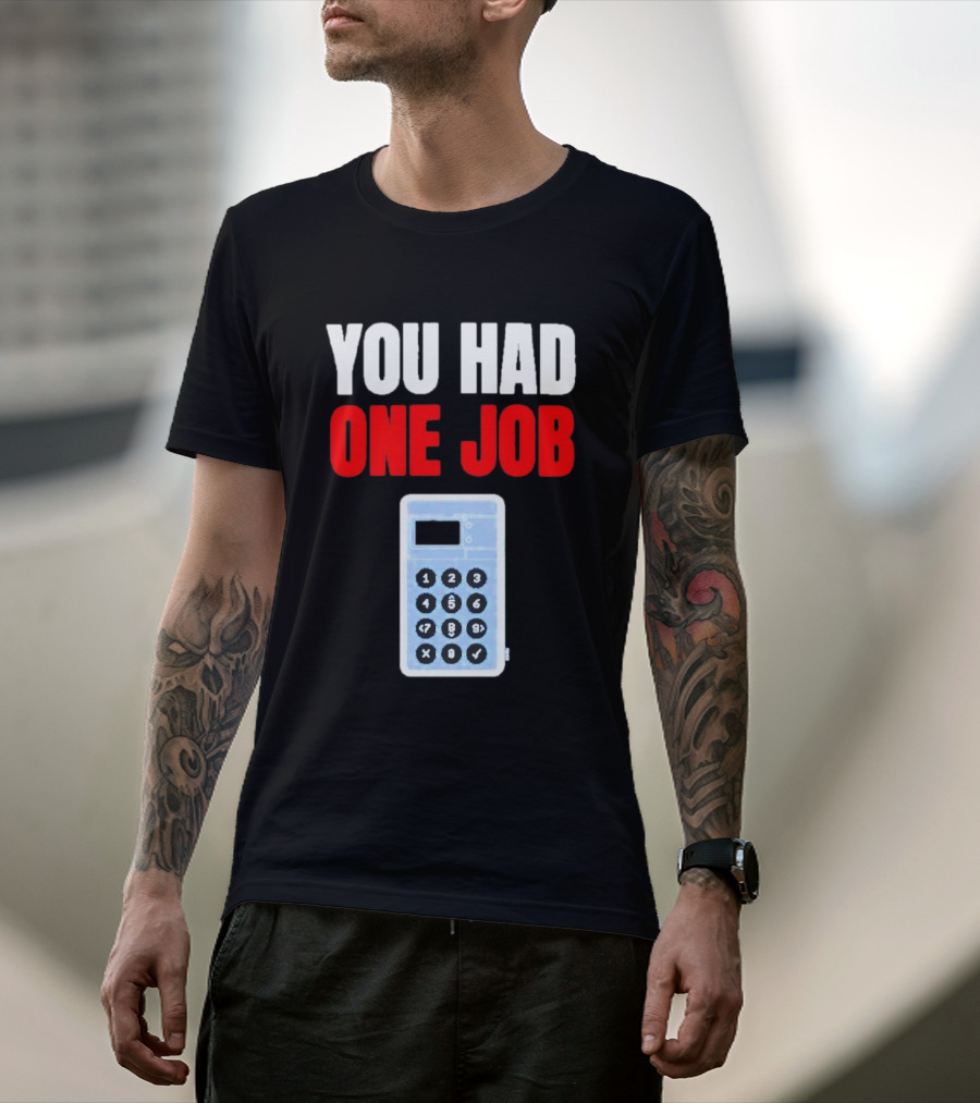 You Had One Job Calculator Math Fail Humor T-Shirt