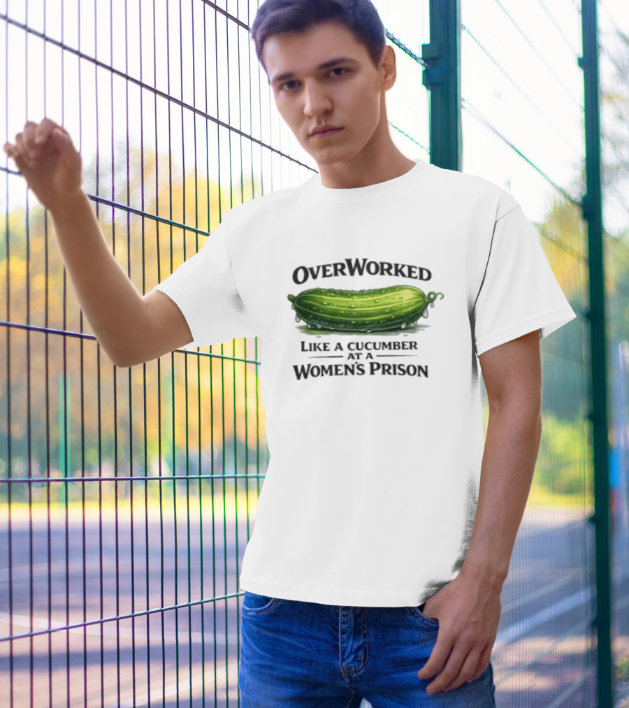 Overworked Like A Cucumber At A Women's Prison T-Shirt
