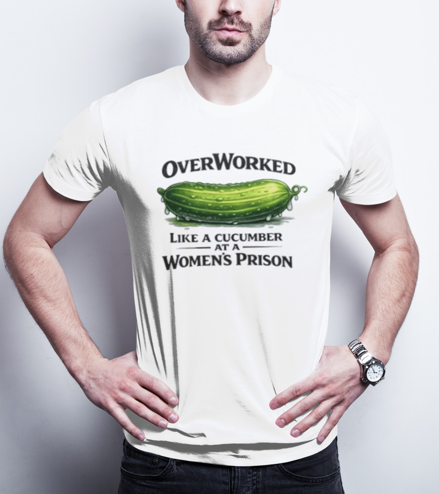 Overworked Like A Cucumber At A Women's Prison T-Shirt