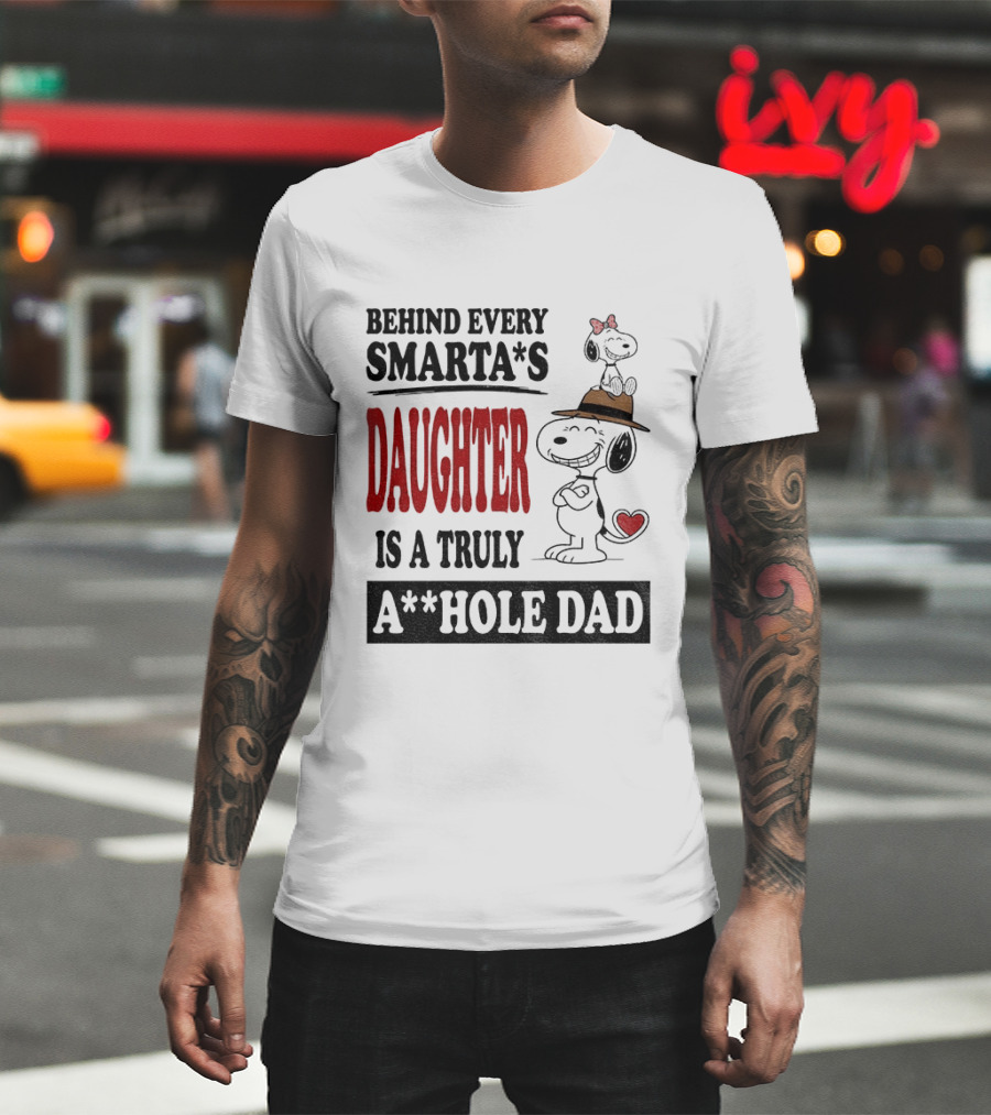 Peanuts Snoopy Behind Every Smarta's Daughter Is A Truly A**hole Dad T-Shirt