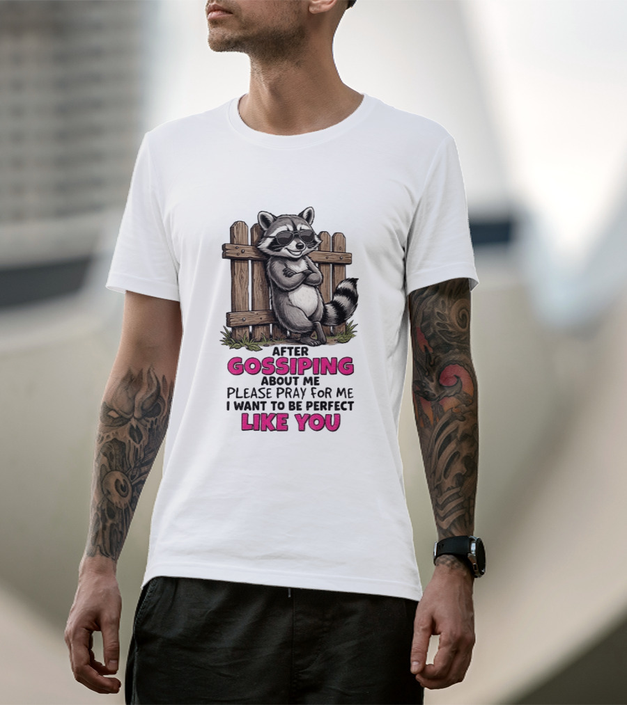 After Gossiping About Me Please Pray For Me I Want To Be Perfect Like You Raccoon Fence T-Shirt