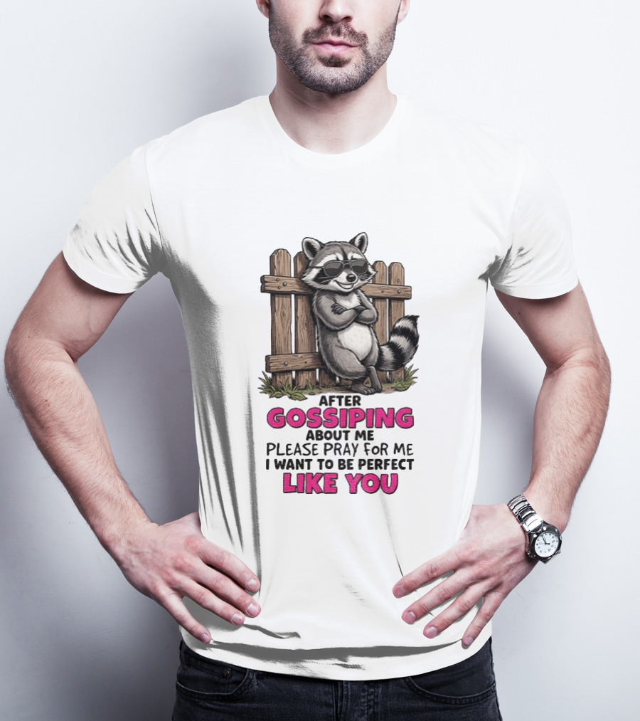 After Gossiping About Me Please Pray For Me I Want To Be Perfect Like You Raccoon Fence T-Shirt