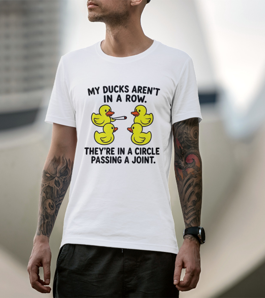 My Ducks Aren't In A Row They're In A Circle Passing A Joint T-Shirt