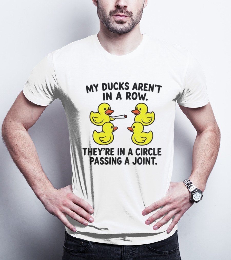 My Ducks Aren't In A Row They're In A Circle Passing A Joint T-Shirt
