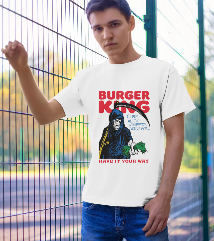 Burger King I'll Buy All The Whoppers You've Got Have It Your Way Grim Reaper Cash T-Shirt