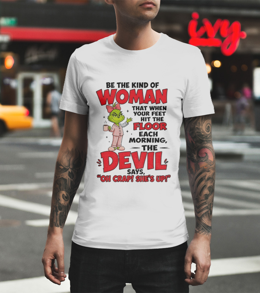 Grinch Pajamas Be The Kind Of Woman When Your Feet Hit The Floor Each Morning The Devil Says Oh Crap She's Up T-Shirt