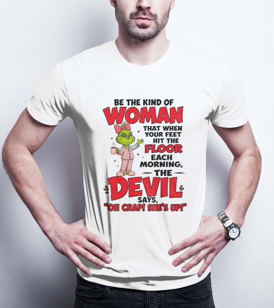 Grinch Pajamas Be The Kind Of Woman When Your Feet Hit The Floor Each Morning The Devil Says Oh Crap She's Up T-Shirt
