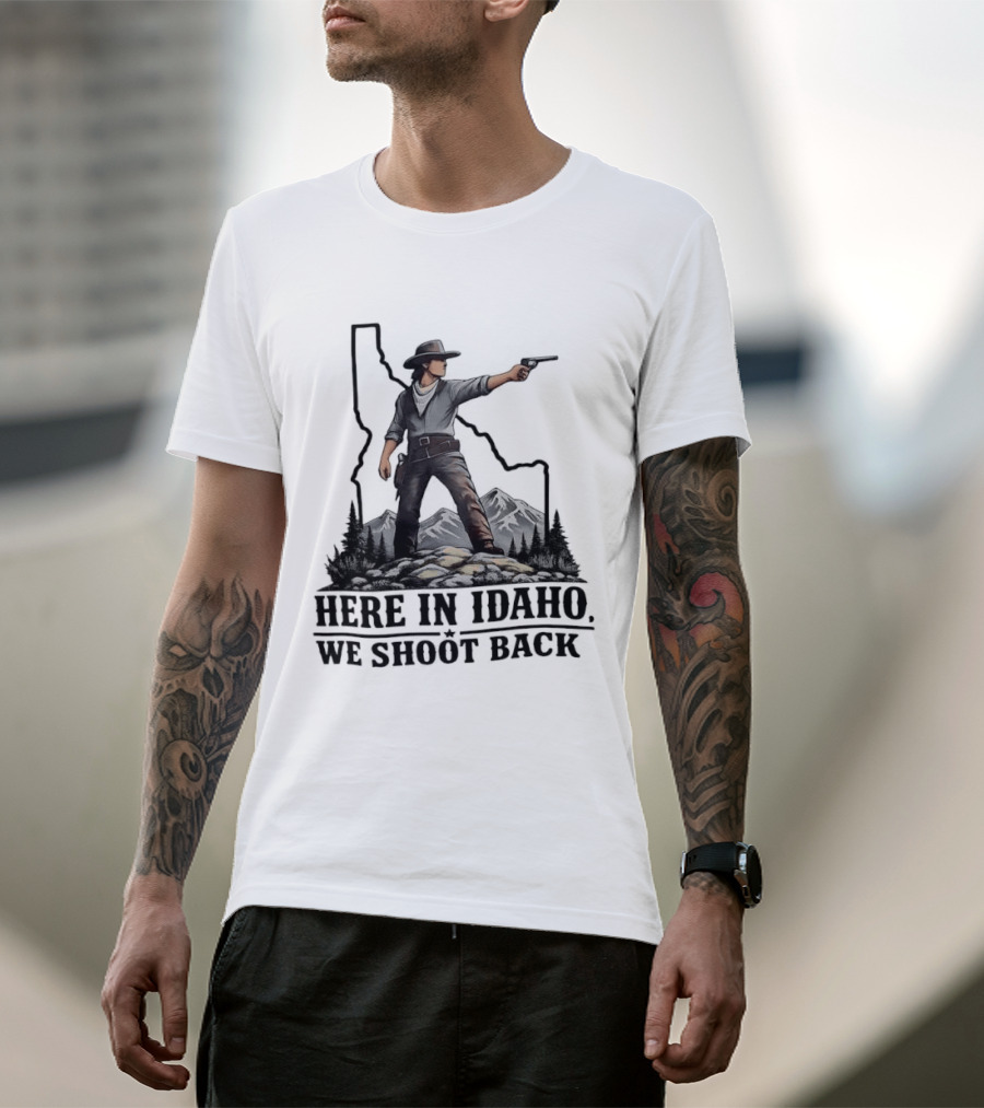 Here In Idaho We Shoot Back Cowboy With Pistol In State Mountains Scene T-Shirt