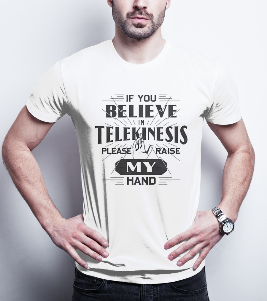 If You Believe In Telekinesis Please Raise My Hand T-Shirt
