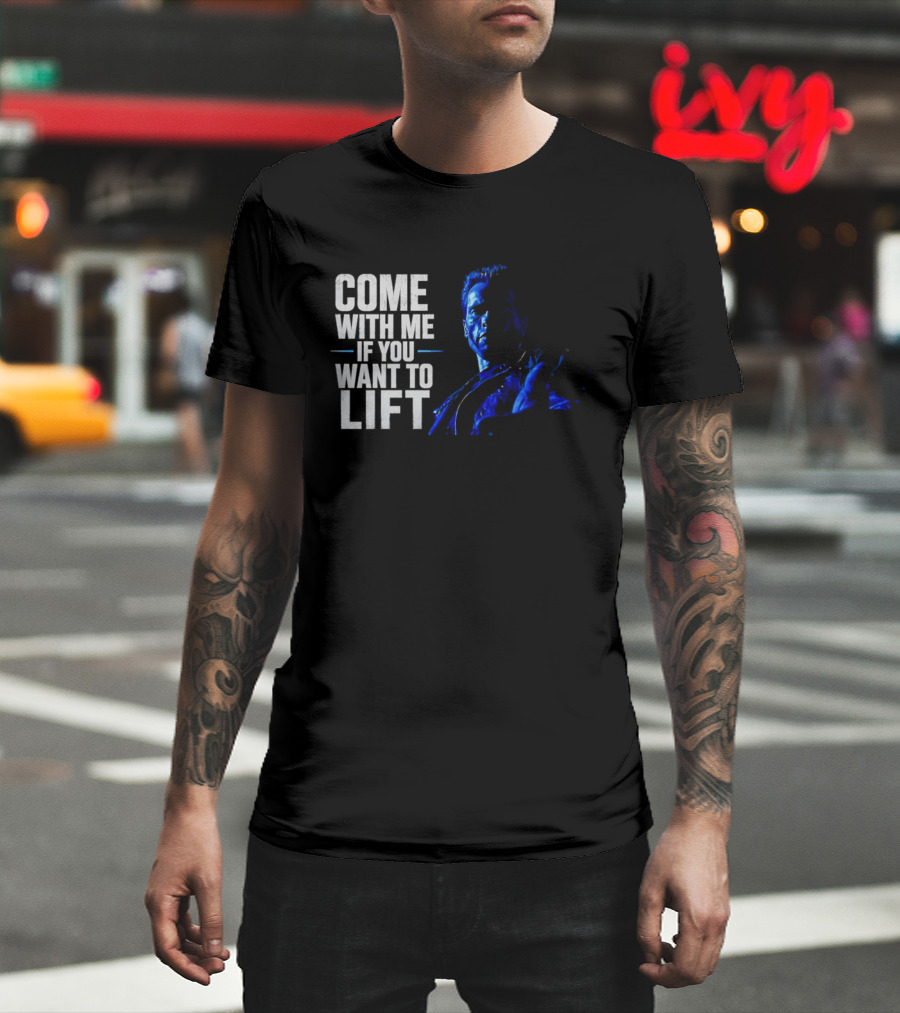 Come With Me If You Want To Lift The Terminator Bodybuilding Motivation T-Shirt