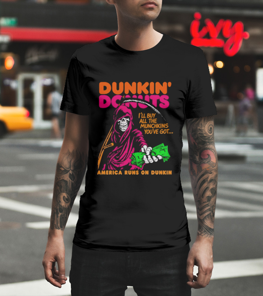 Dunkin' Donuts America Runs On Dunkin I'll Buy All The Munchins You've Got Grim Reaper Money T-Shirt
