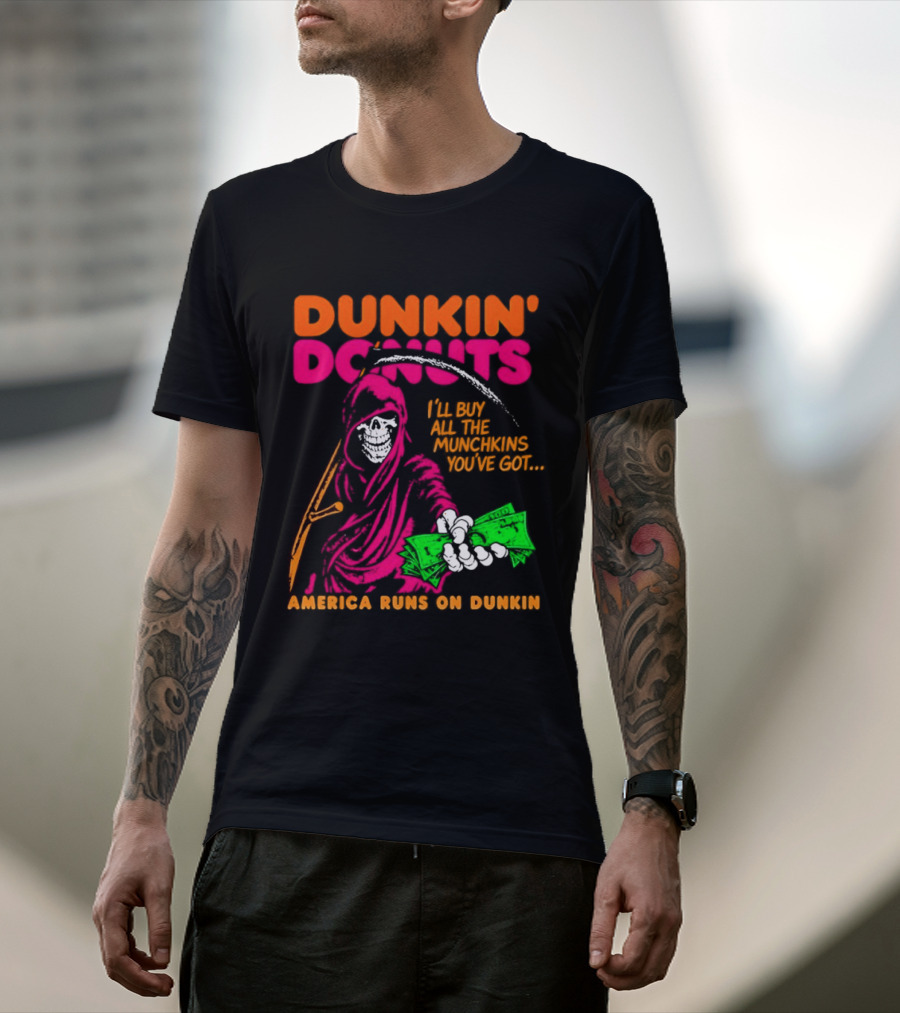 Dunkin' Donuts America Runs On Dunkin I'll Buy All The Munchins You've Got Grim Reaper Money T-Shirt
