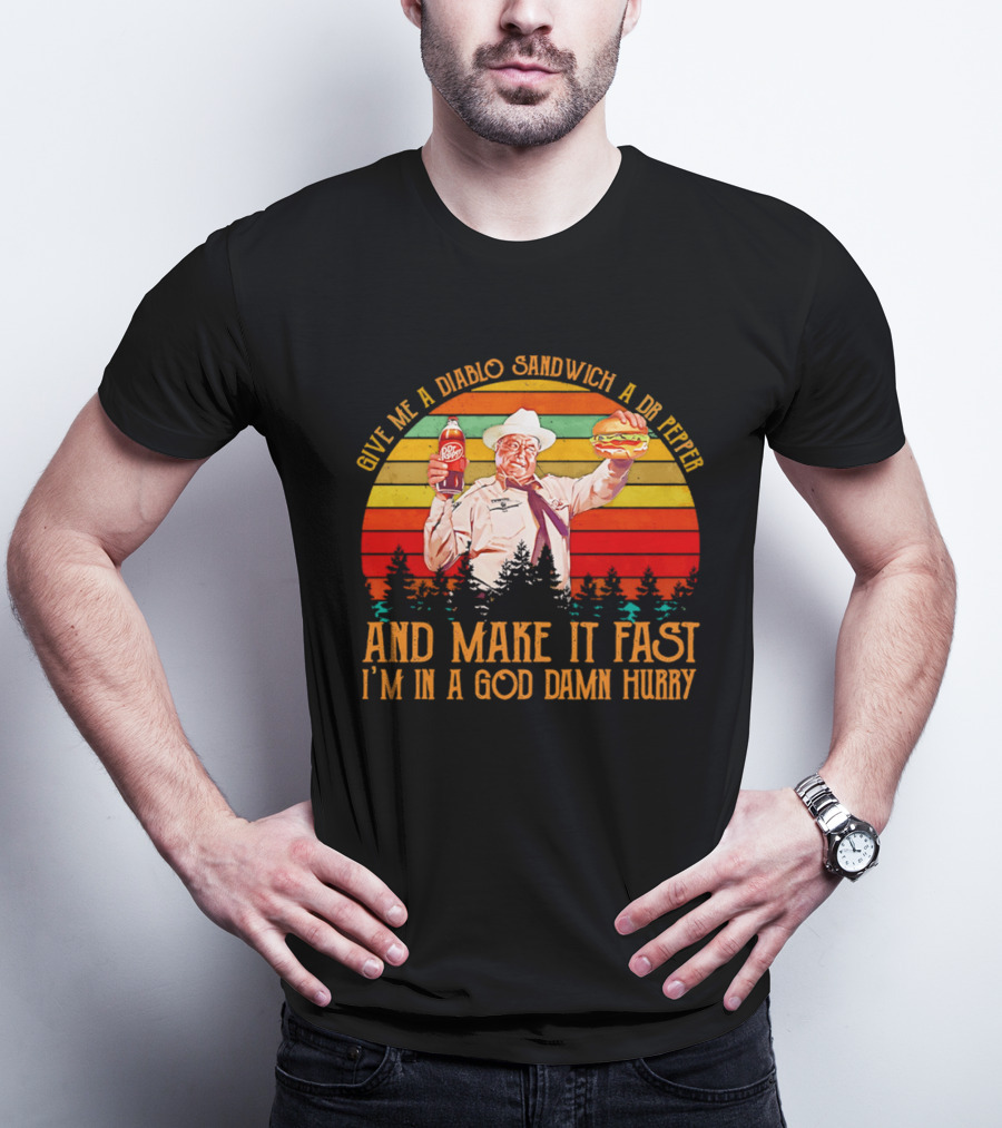 Buford Justice Saying Give Me A Diablo Sandwich A Dr Pepper And Make It Fast I'm In A God Damn Hurry T-Shirt