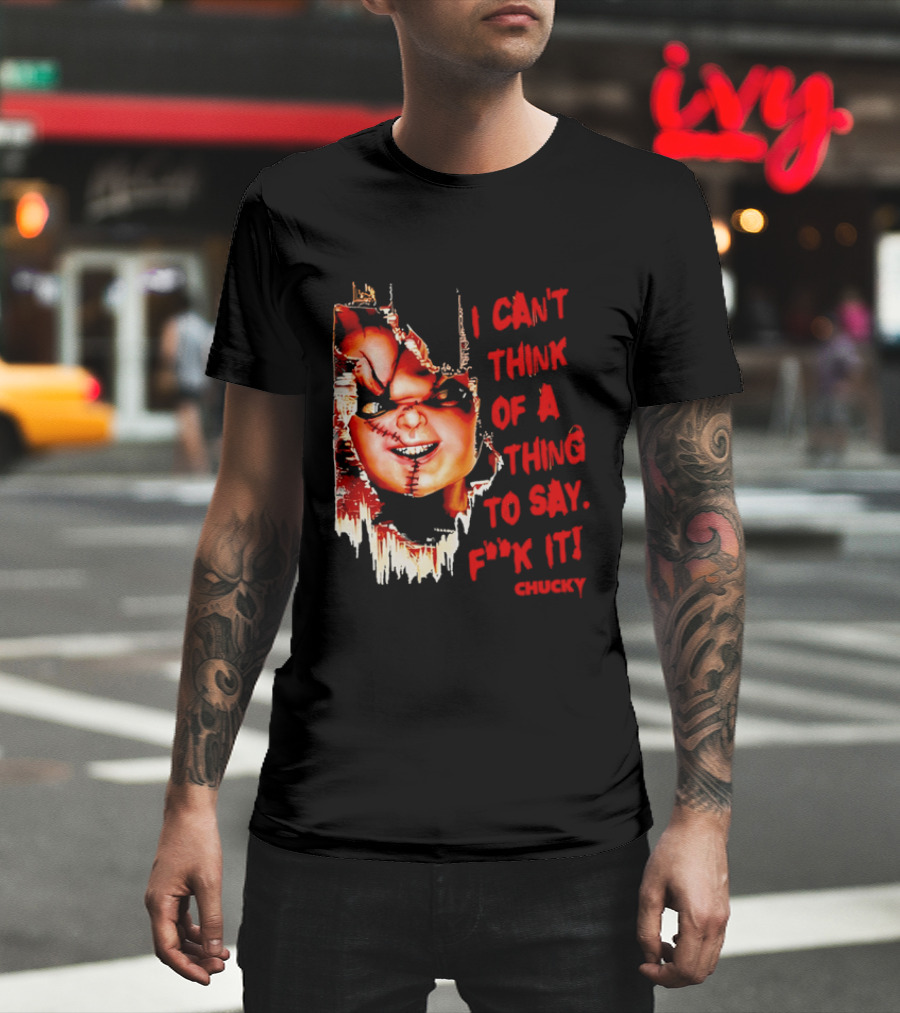 I Can't Think Of A Thing To Say F**k It Chucky Scarred Doll Face Wall T-Shirt