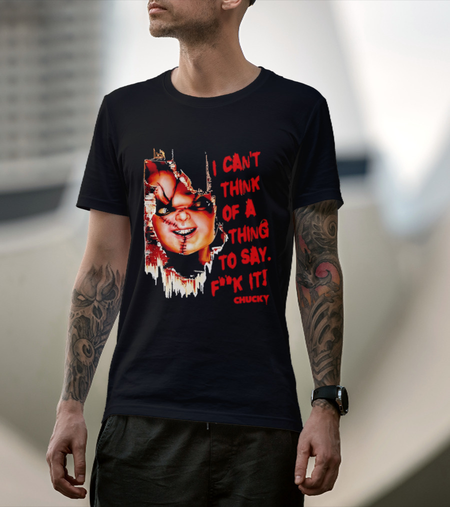 I Can't Think Of A Thing To Say F**k It Chucky Scarred Doll Face Wall T-Shirt