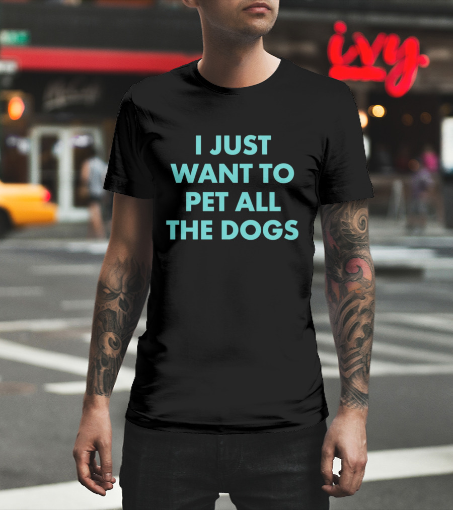 I Just Want To Pet All The Dogs T-Shirt