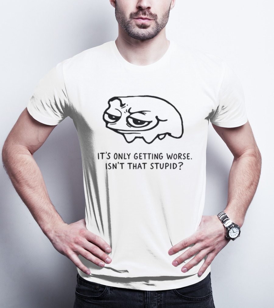Frog It's Only Getting Worse Isn't That Stupid Funny Meme T-Shirt