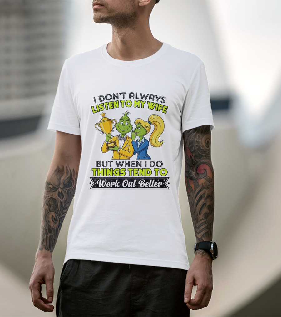 Grinch Couple Trophy I Don't Always Listen To My Wife But When I Do Things Tend To Work Out Better T-Shirt