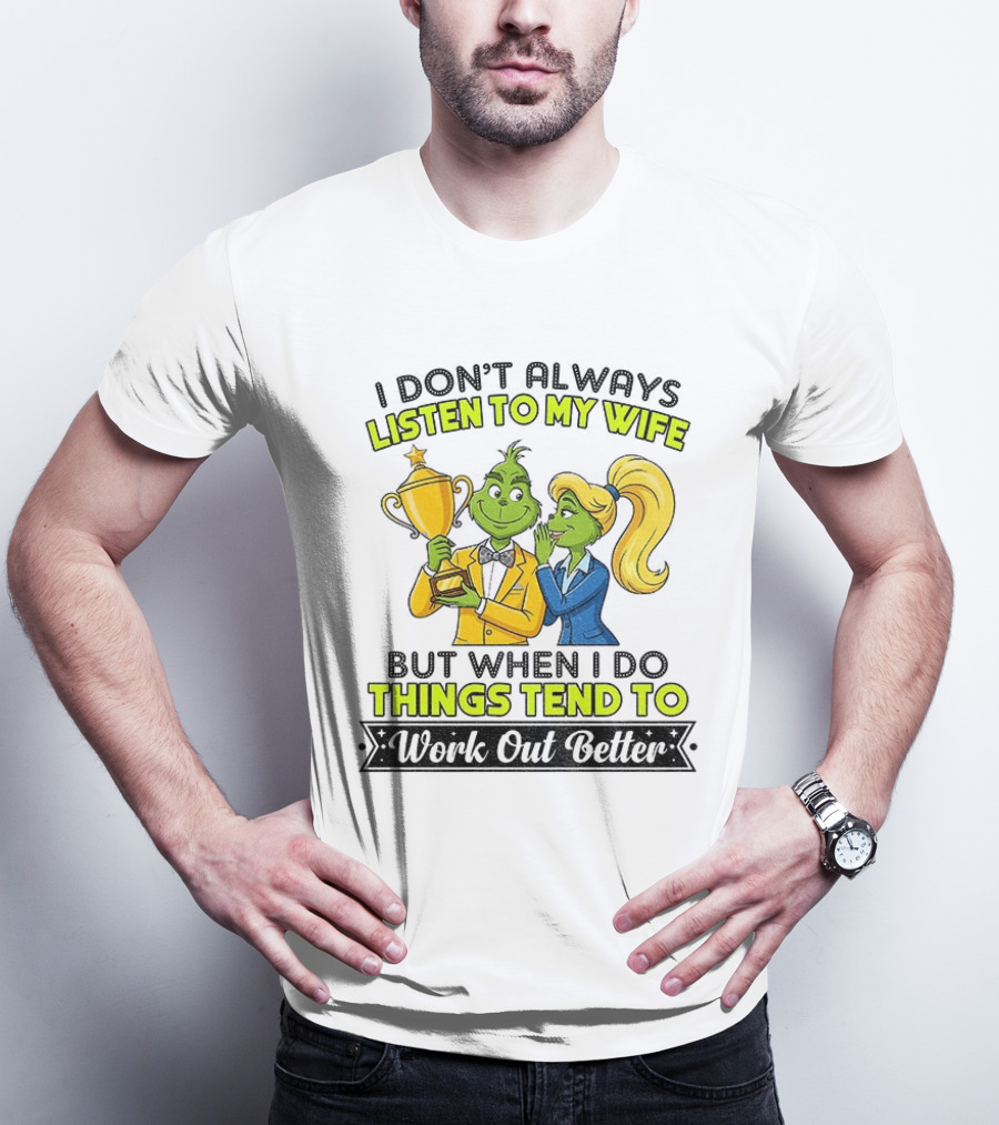 Grinch Couple Trophy I Don't Always Listen To My Wife But When I Do Things Tend To Work Out Better T-Shirt