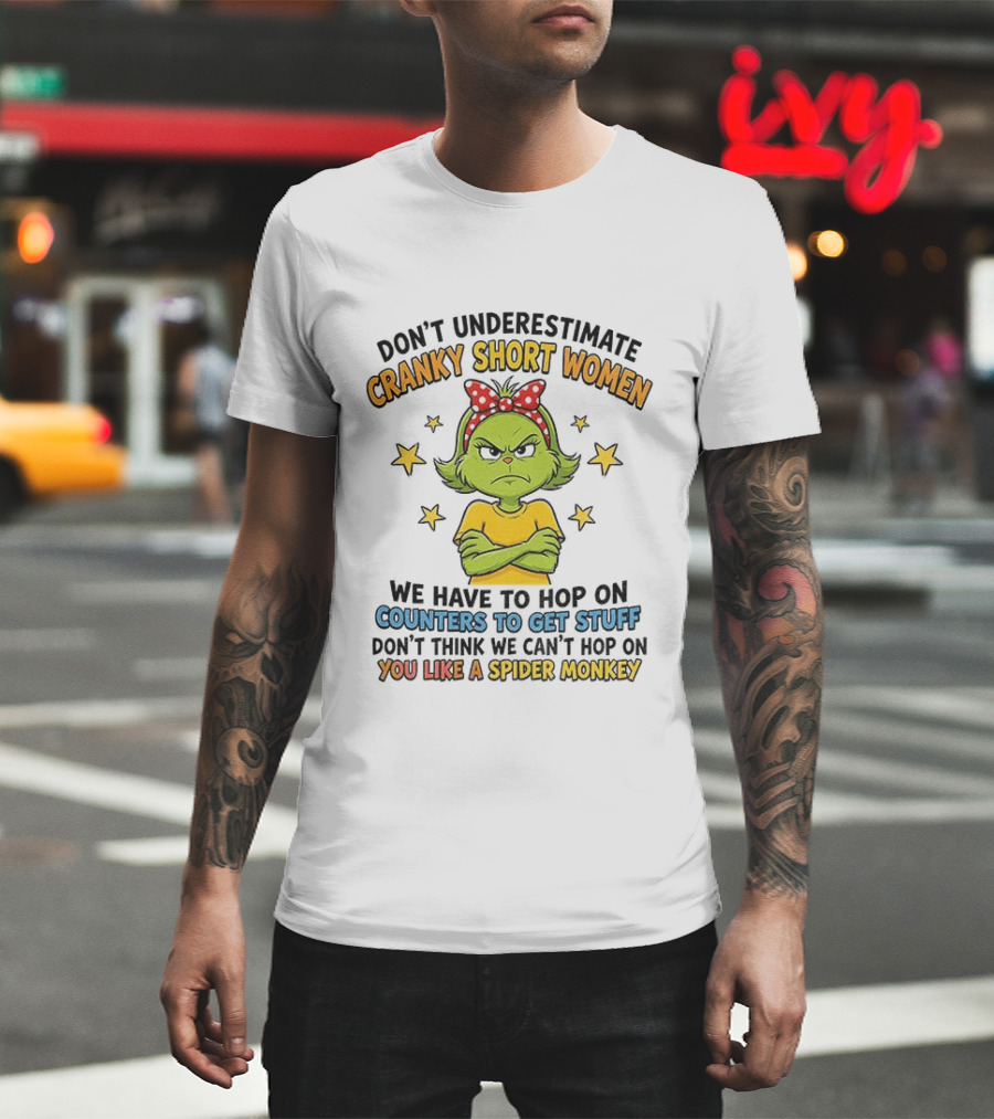 Don't Underestimate Cranky Short Women We Have To Hop On Counters Don't Think We Can't Hop On You Like A Spider Monkey T-Shirt