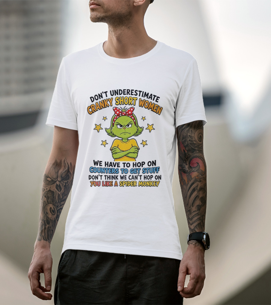 Don't Underestimate Cranky Short Women We Have To Hop On Counters Don't Think We Can't Hop On You Like A Spider Monkey T-Shirt