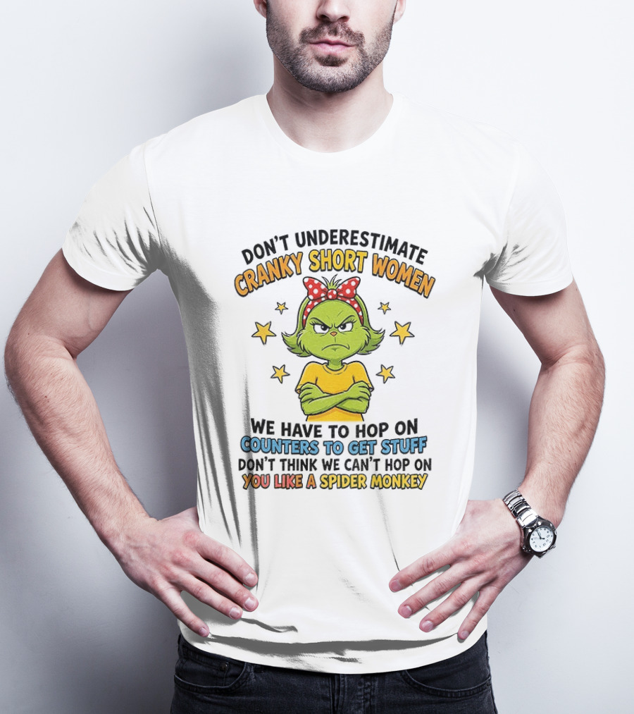Don't Underestimate Cranky Short Women We Have To Hop On Counters Don't Think We Can't Hop On You Like A Spider Monkey T-Shirt