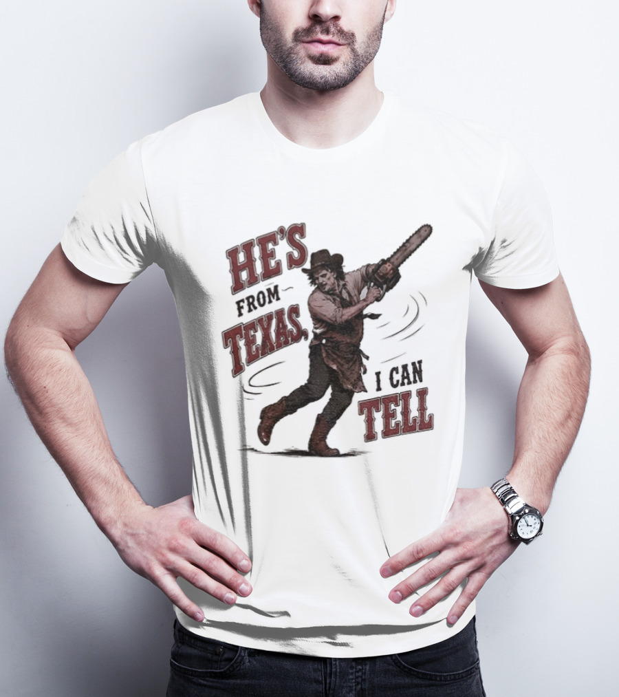 He's From Texas I Can Tell Horror Movie Leatherface T-Shirt