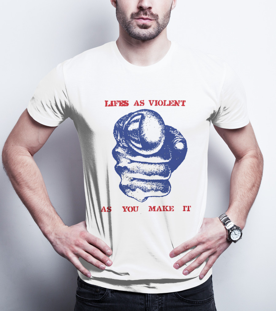 Lifes As Violent As You Make It Fist T-Shirt