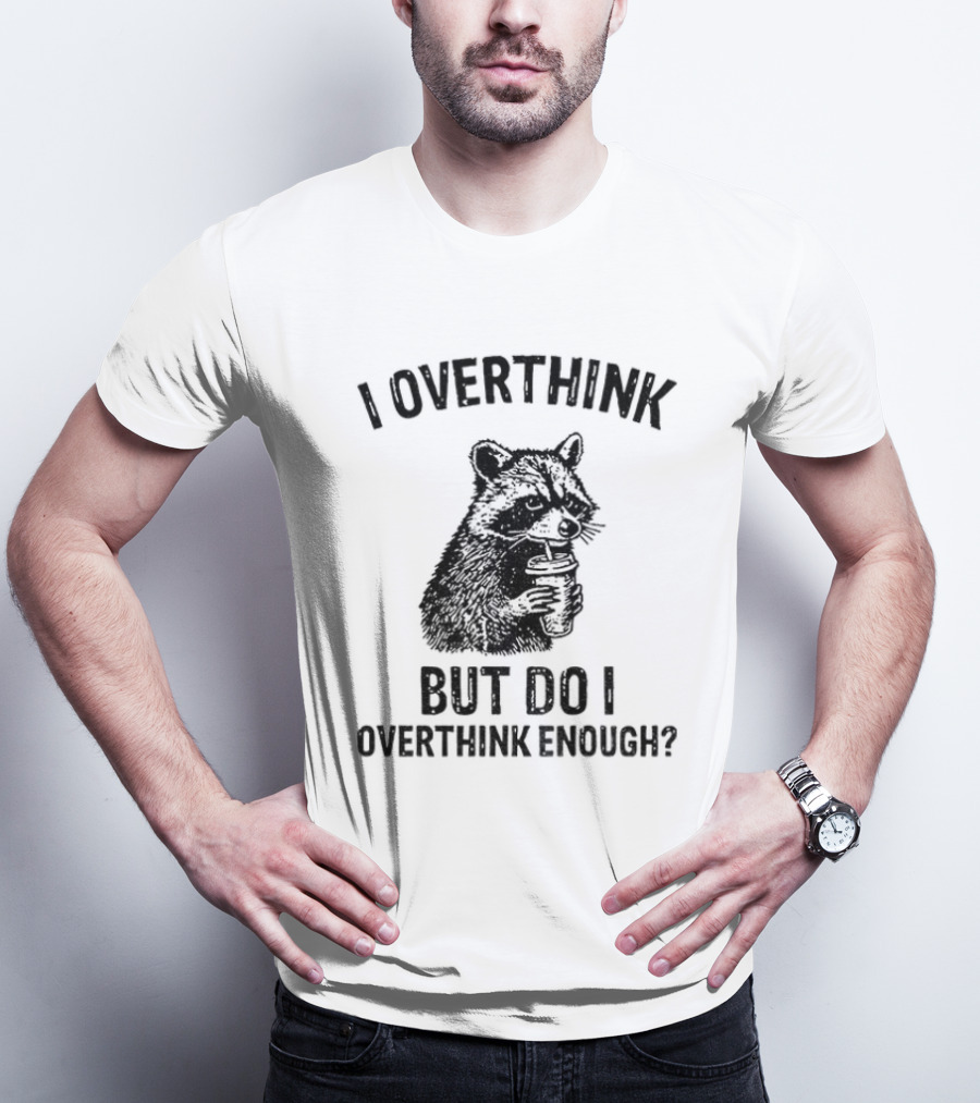 Raccoon I Overthink But Do I Overthink Enough T-Shirt