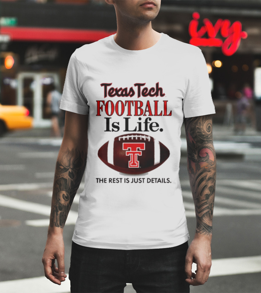 Texas Tech Football Is Life The Rest Is Just Details T-Shirt
