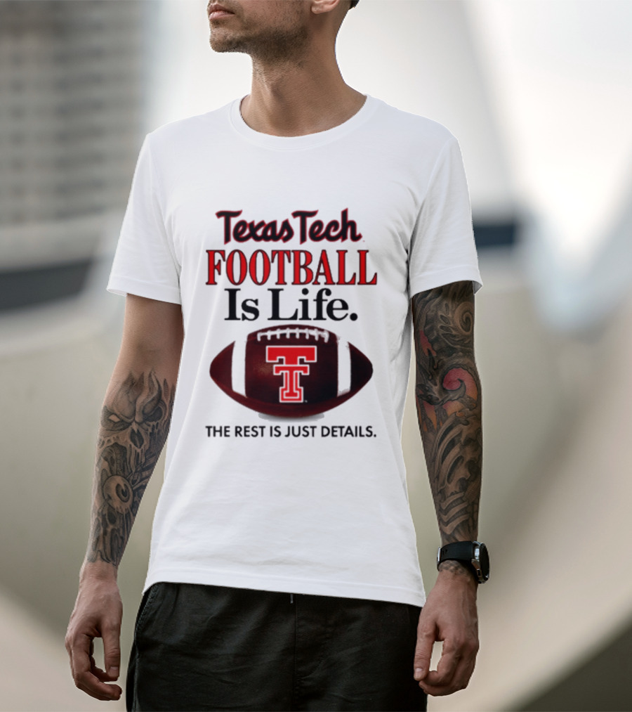 Texas Tech Football Is Life The Rest Is Just Details T-Shirt