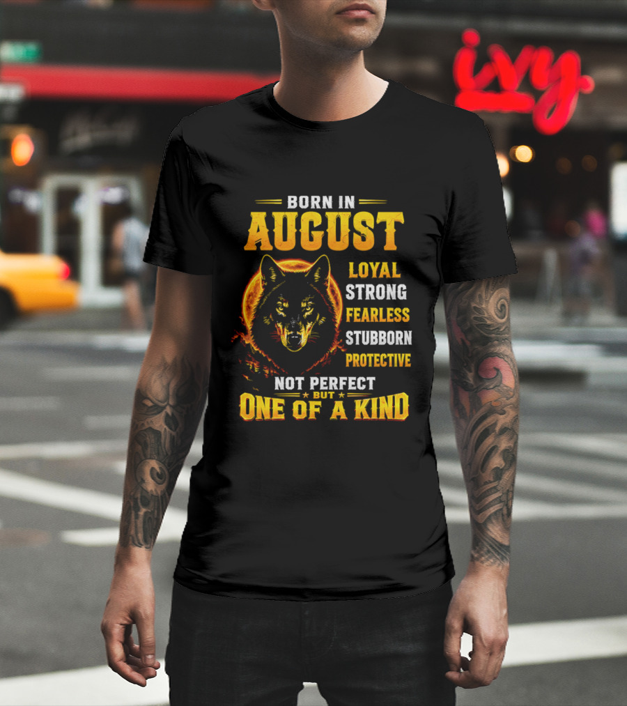 Born In August Loyal Strong Fearless Stubborn Protective Not Perfect But One Of A Kind Wolf T-Shirt