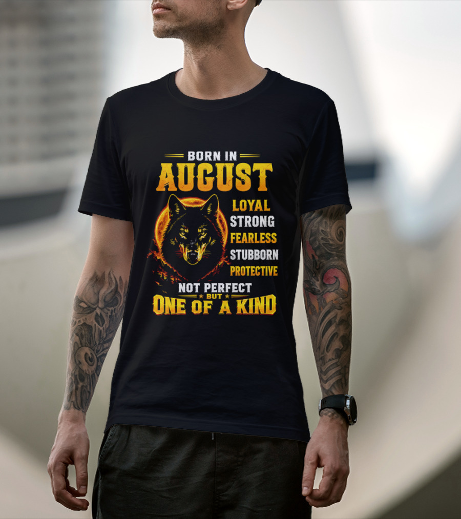 Born In August Loyal Strong Fearless Stubborn Protective Not Perfect But One Of A Kind Wolf T-Shirt