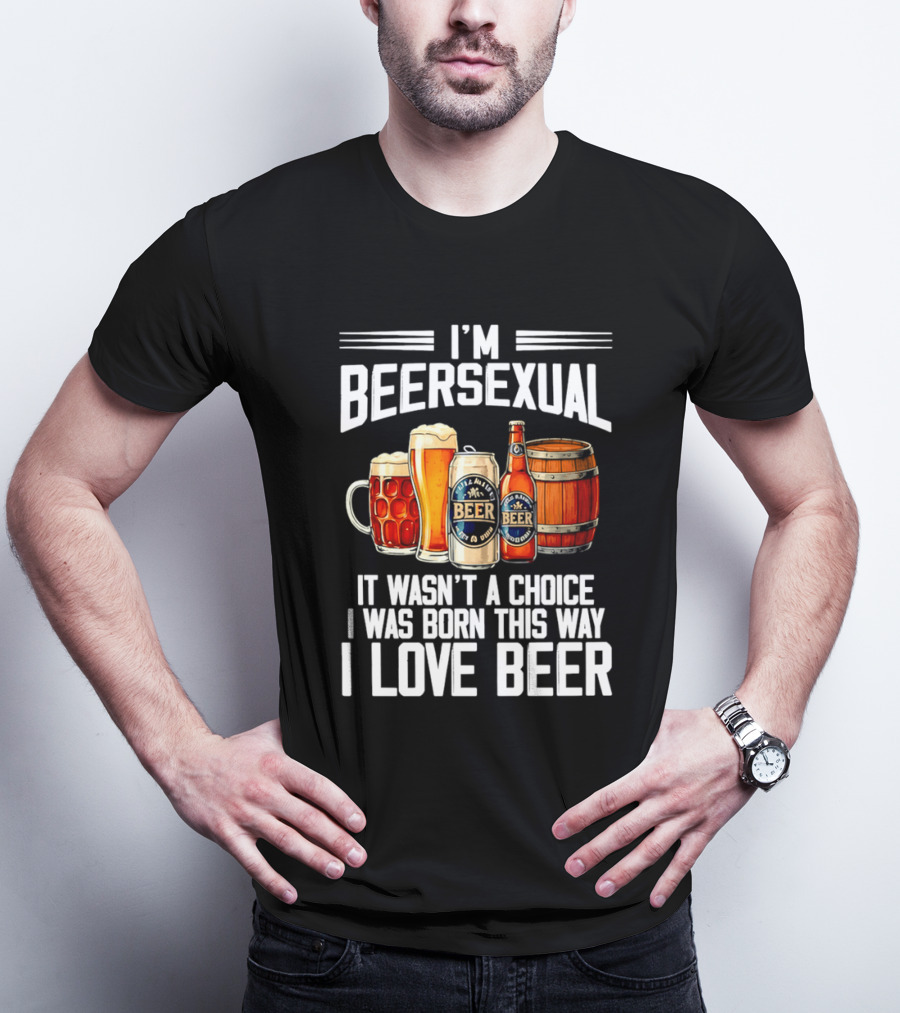I'm Beersexual Beer Lover Born This Way It Wasn't A Choice T-Shirt